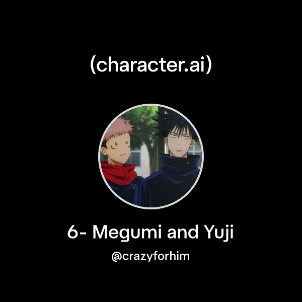 Chat with 6- Megumi and Yuji | character.ai | AI Chat, Reimagined–Your Words. Your World.