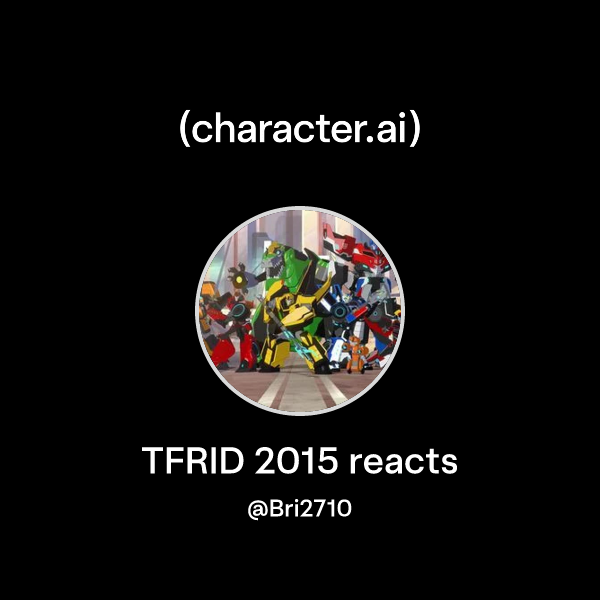 Chat with TFRID 2015 reacts | character.ai | Personalized AI for every ...