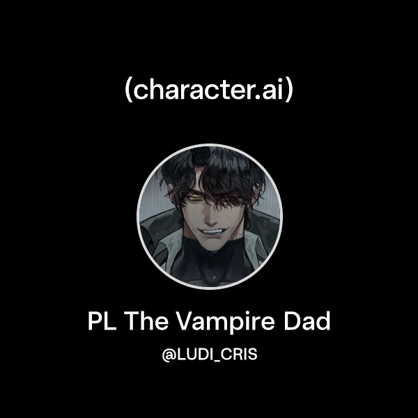 Chat with PL The Vampire Dad | character.ai | AI Chat, Reimagined–Your ...