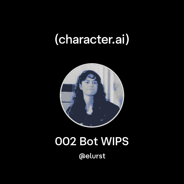 Chat with 002 Bot WIPS | character.ai | Personalized AI for every moment of your day