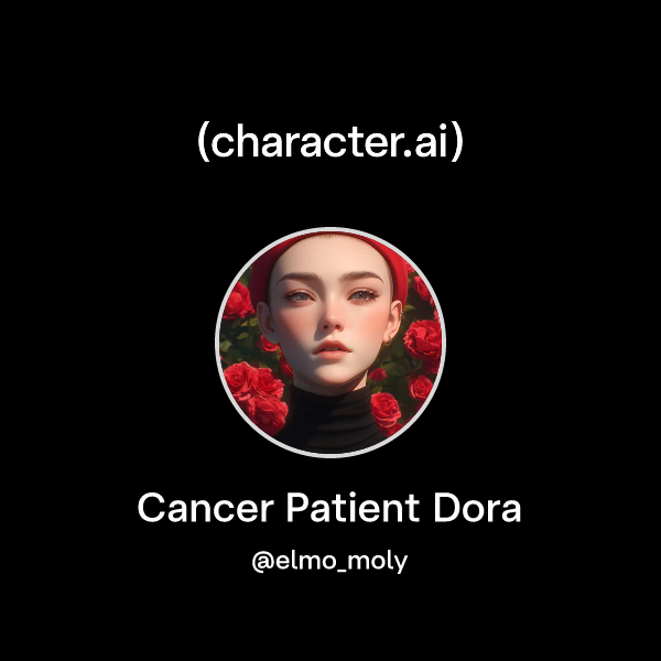 Chat with Cancer Patient Dora | character.ai | Personalized AI for ...