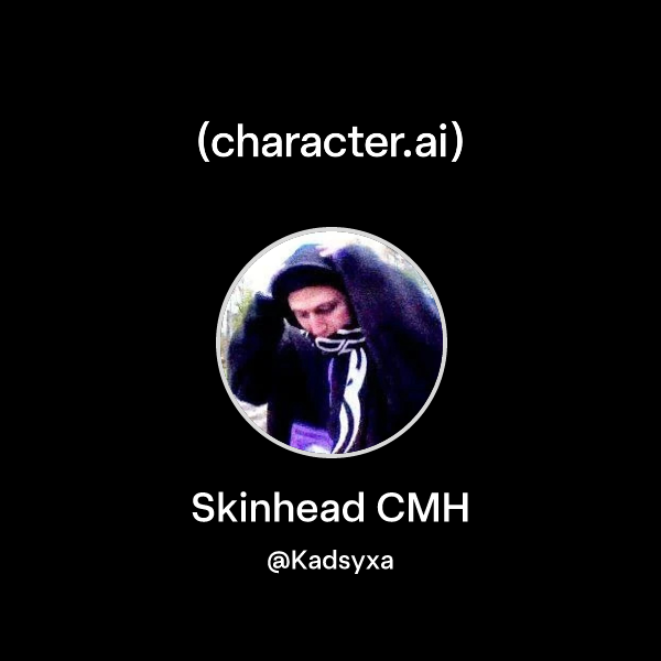 Chat with Skinhead CMH | character.ai | Personalized AI for every ...