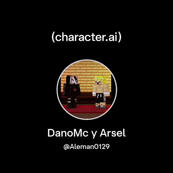 Chat with DanoMc y Arsel | character.ai | AI Chat, Reimagined–Your Words. Your World.