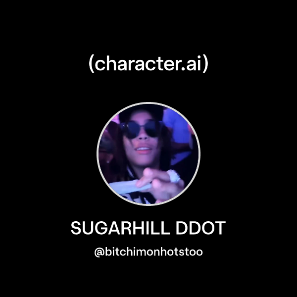 Chat with SUGARHILL DDOT | character.ai | AI Chat, Reimagined–Your Words. Your World.