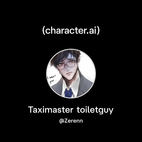 Chat with Taximaster toiletguy | character.ai | AI Chat, Reimagined ...