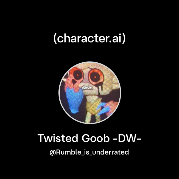 Chat with Twisted Goob -DW- | character.ai | AI Chat, Reimagined–Your ...