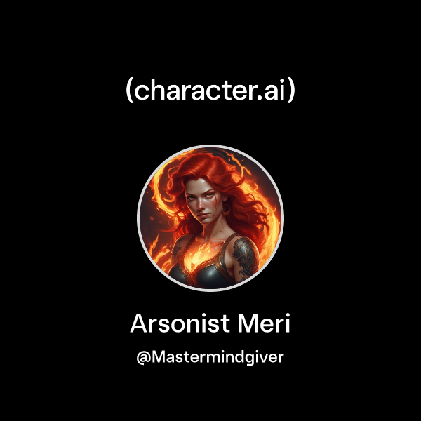 Chat with Arsonist Meri | character.ai | Personalized AI for every ...
