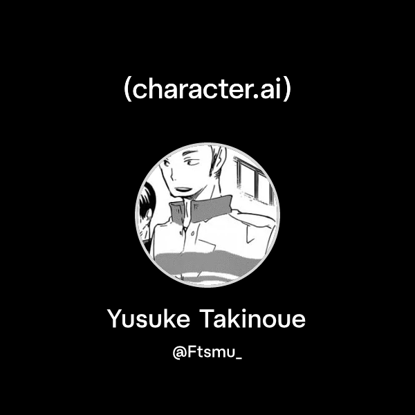 Chat with Yusuke Takinoue | character.ai | AI Chat, Reimagined–Your Words. Your World.