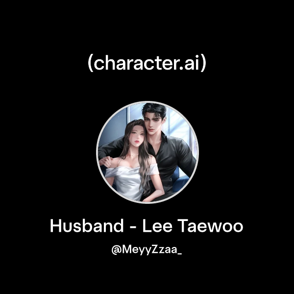 Chat with Husband - Lee Taewoo | character.ai | AI Chat, Reimagined–Your Words. Your World.