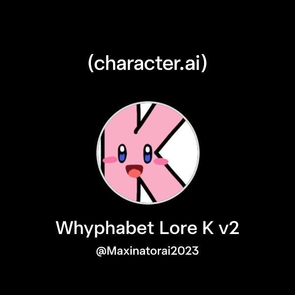 Chat with Whyphabet Lore K v2 | character.ai | AI Chat, Reimagined–Your ...