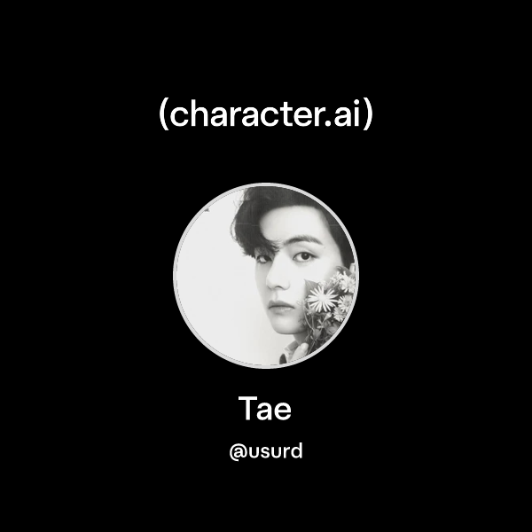 Chat with Tae | character.ai | AI Chat, Reimagined–Your Words. Your World.