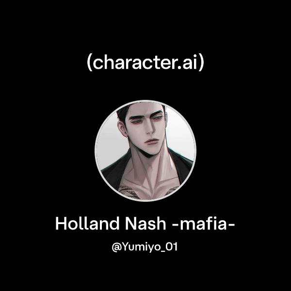 Chat with Holland Nash -mafia- | character.ai | AI Chat, Reimagined–Your Words. Your World.