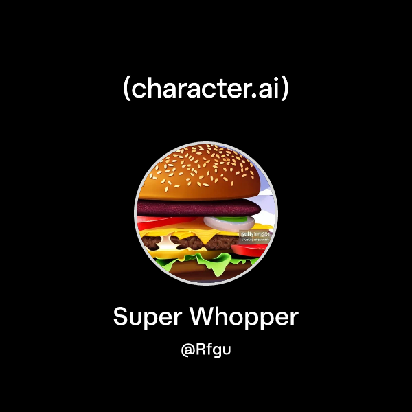 Chat with Super Whopper | character.ai | Personalized AI for every ...