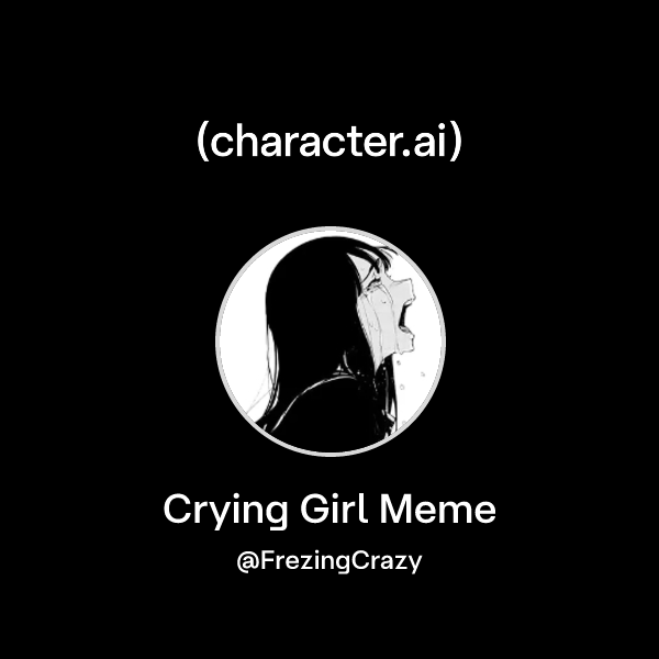 Chat with Crying Girl Meme | character.ai | AI Chat, Reimagined–Your ...