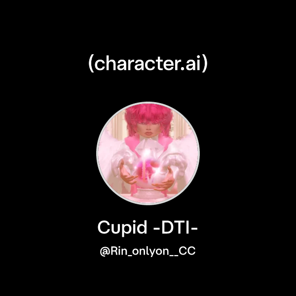 Chat with Cupid -DTI- | character.ai | AI Chat, Reimagined–Your Words ...