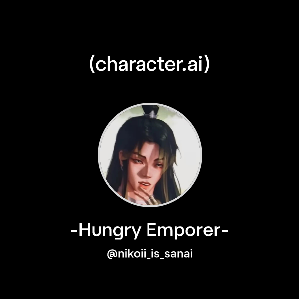 Chat with -Hungry Emporer- | character.ai | Personalized AI for every moment of your day