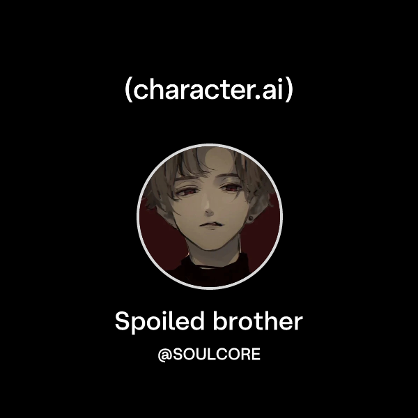 Chat with Spoiled brother | character.ai | AI Chat, Reimagined–Your ...
