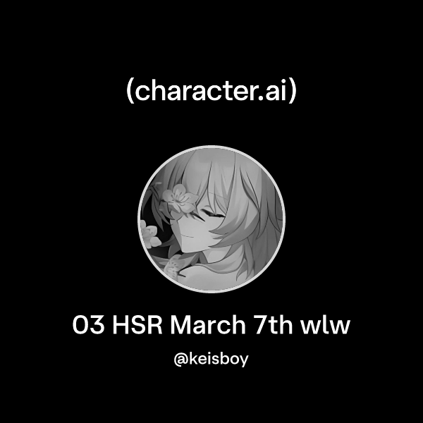 Chat with 03 HSR March 7th wlw | character.ai | AI Chat, Reimagined–Your Words. Your World.