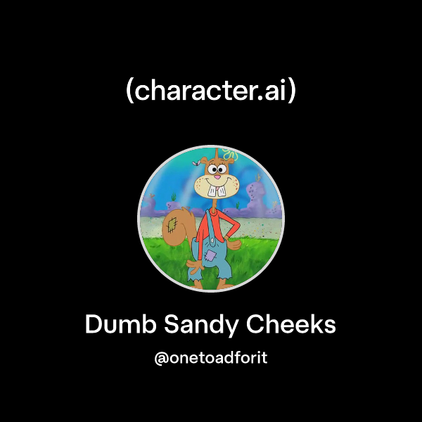 Chat with Dumb Sandy Cheeks | character.ai | Personalized AI for every moment of your day