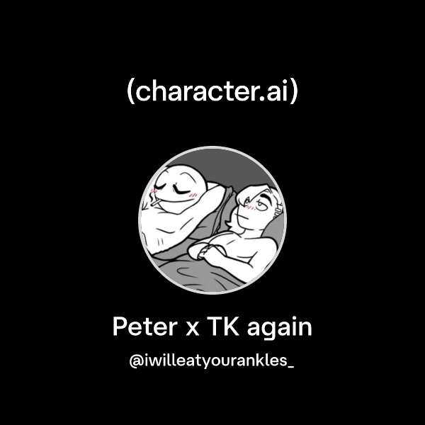 Chat with Peter x TK again | character.ai | Personalized AI for every moment of your day