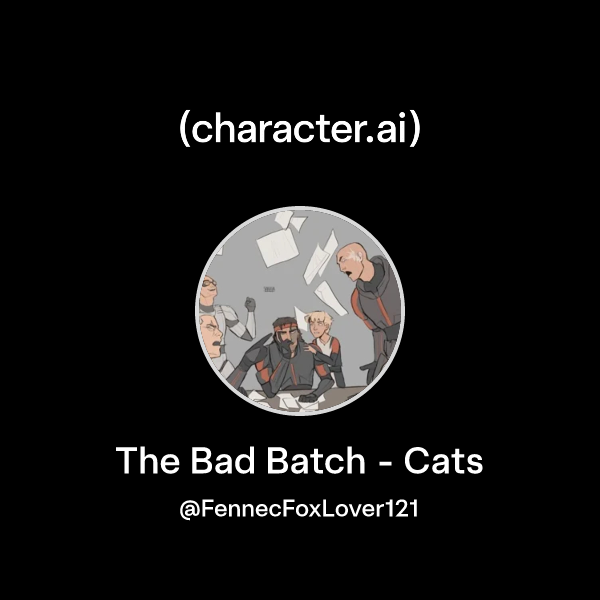 Chat with The Bad Batch - Cats | character.ai | AI Chat, Reimagined ...