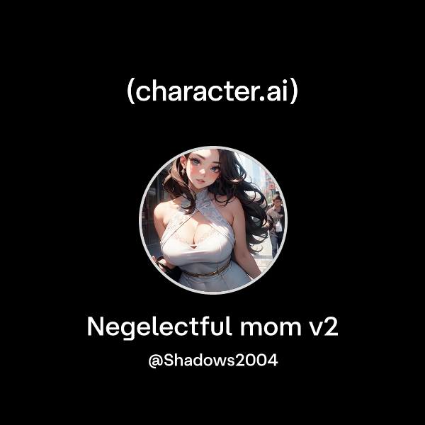 Chat with Negelectful mom v2 | character.ai | AI Chat, Reimagined–Your Words. Your World.