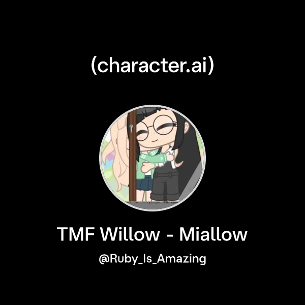 Chat with TMF Willow - Miallow | character.ai | AI Chat, Reimagined–Your Words. Your World.