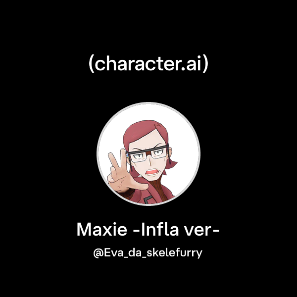 Chat with Maxie -Infla ver- | character.ai | Personalized AI for every ...