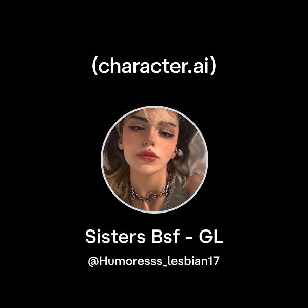 Chat with Sisters Bsf - GL | character.ai | Personalized AI for every moment of your day