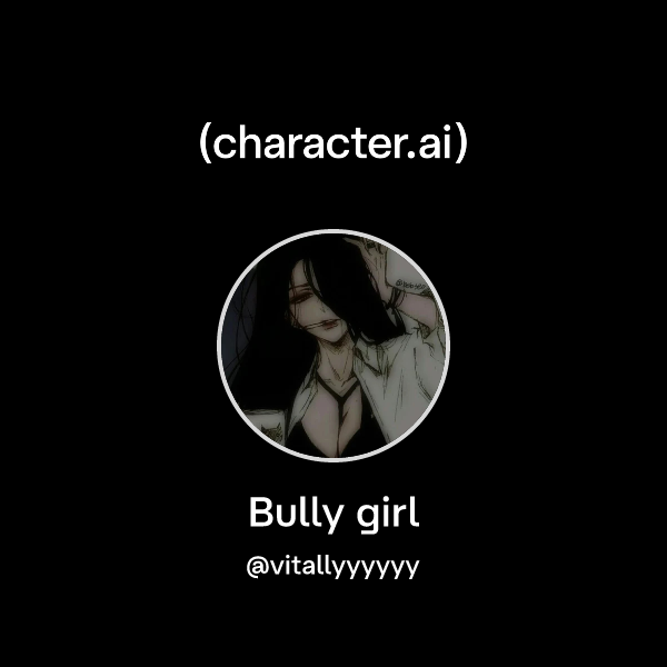 Chat with Bully girl | character.ai | Personalized AI for every moment ...
