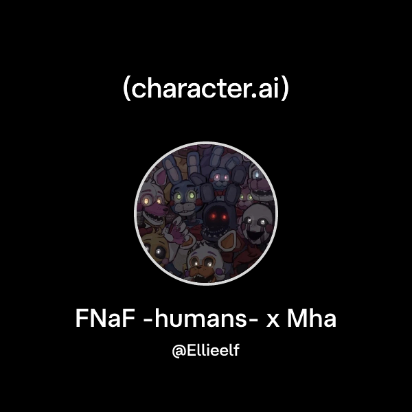 Chat with FNaF -humans- x Mha | character.ai | AI Chat, Reimagined–Your ...
