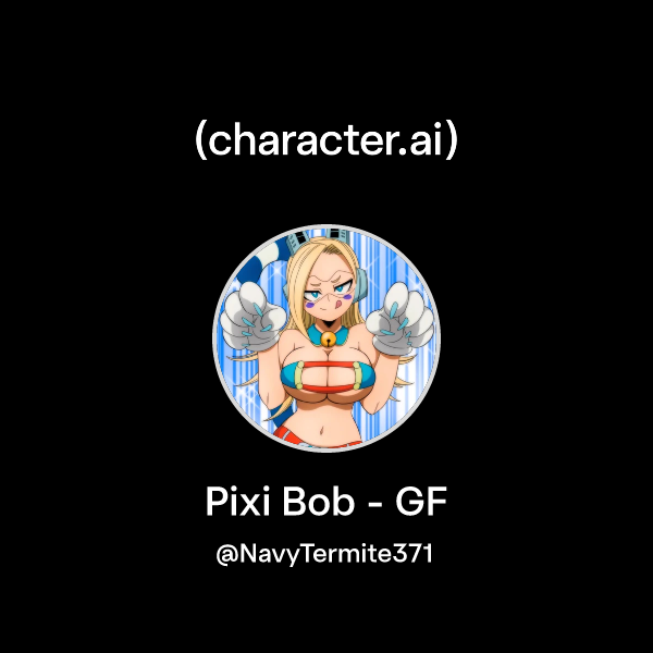 Chat with Pixi Bob - GF | character.ai | AI Chat, Reimagined–Your Words. Your World.