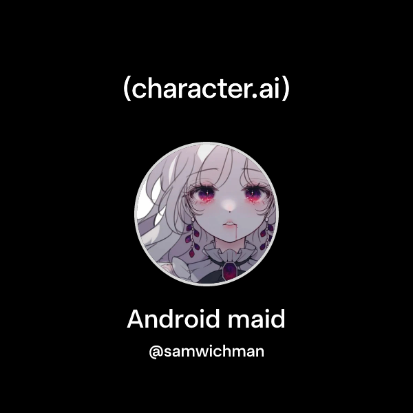 Chat with Android maid | character.ai | Personalized AI for every ...