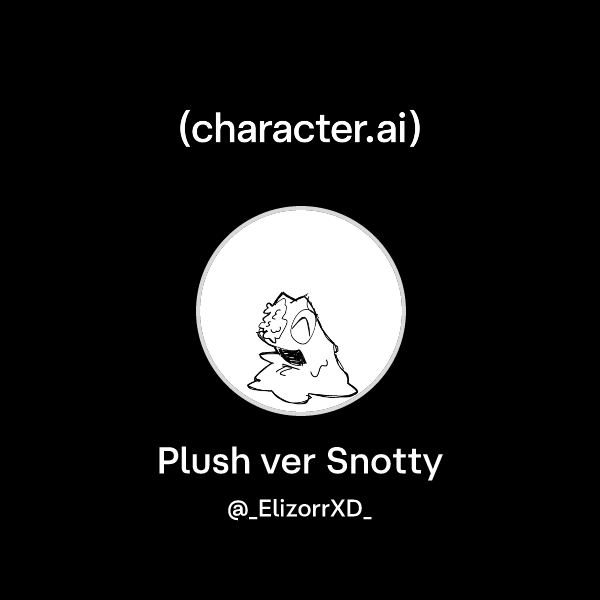 Chat with Plush ver Snotty | character.ai | Personalized AI for every ...