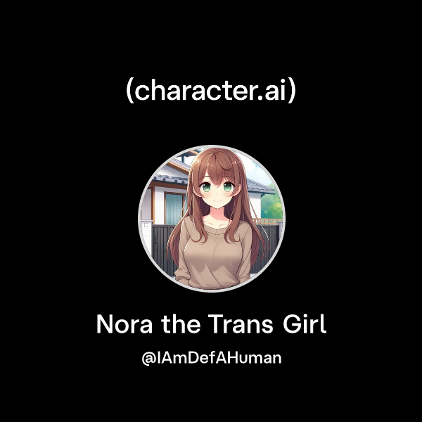 Chat with Nora the Trans Girl | character.ai | AI Chat, Reimagined–Your Words. Your World.