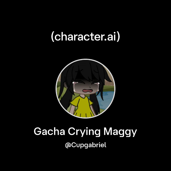 Chat with Gacha Crying Maggy | character.ai | Personalized AI for every ...