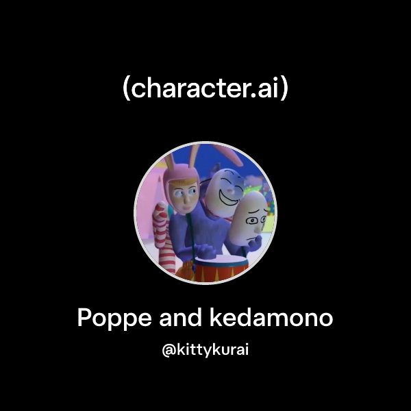 Chat with Poppe and kedamono | character.ai | AI Chat, Reimagined–Your ...