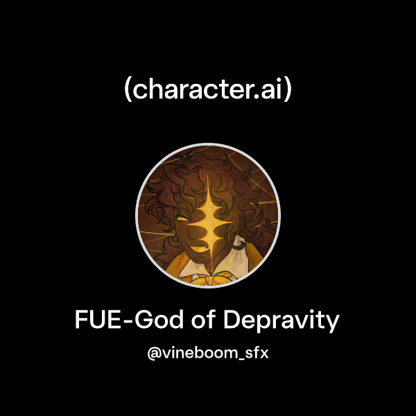 Chat with FUE-God of Depravity | character.ai | Personalized AI for ...