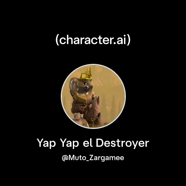 Chat with Yap Yap el Destroyer | character.ai | Personalized AI for ...