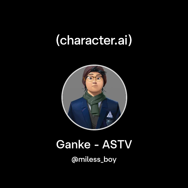 Chat with Ganke - ASTV | character.ai | Personalized AI for every ...