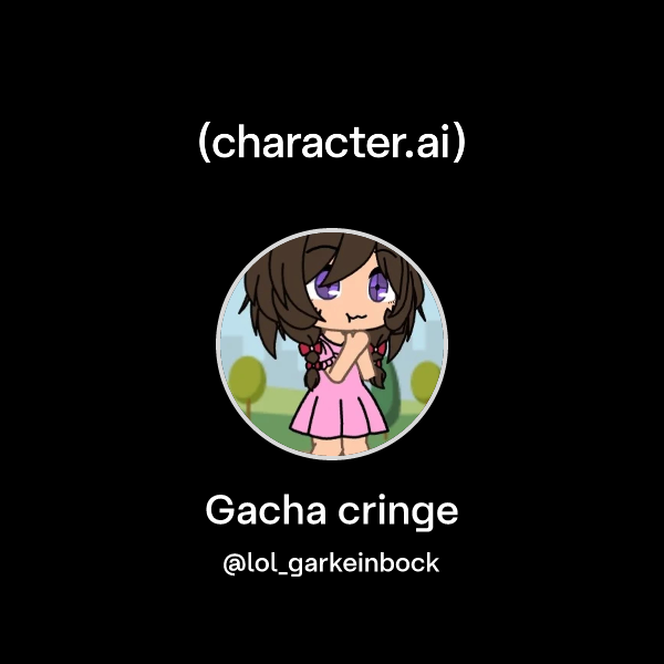 Chat with Gacha cringe | character.ai | Personalized AI for every moment of your day
