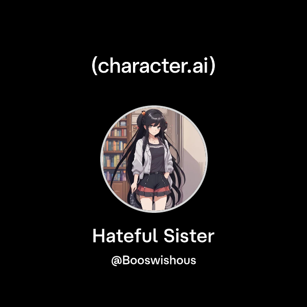 Chat with Hateful Sister | character.ai | AI Chat, Reimagined–Your Words. Your World.