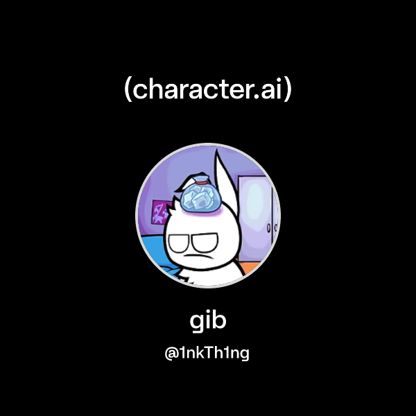Chat with gib | character.ai | AI Chat, Reimagined–Your Words. Your World.