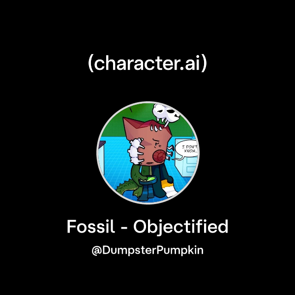 Chat with Fossil - Objectified | character.ai | Personalized AI for ...