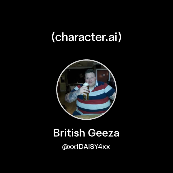 Chat with British Geeza | character.ai | AI Chat, Reimagined–Your Words ...