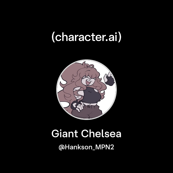 Chat with Giant Chelsea | character.ai | AI Chat, Reimagined–Your Words ...