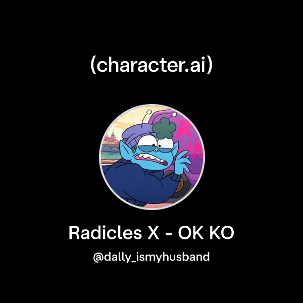 Chat with Radicles X - OK KO | character.ai | Personalized AI for every ...