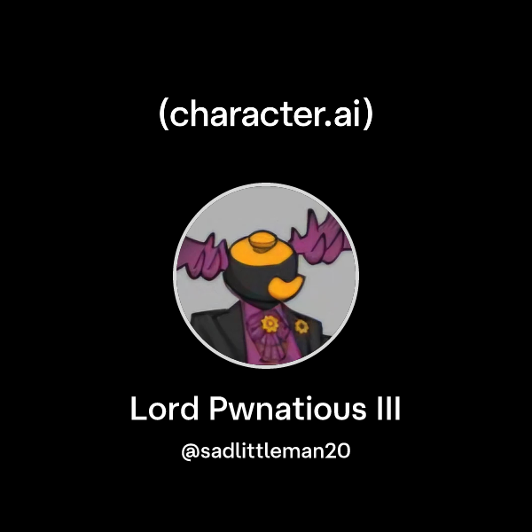 Chat with Lord Pwnatious III | character.ai | AI Chat, Reimagined–Your ...