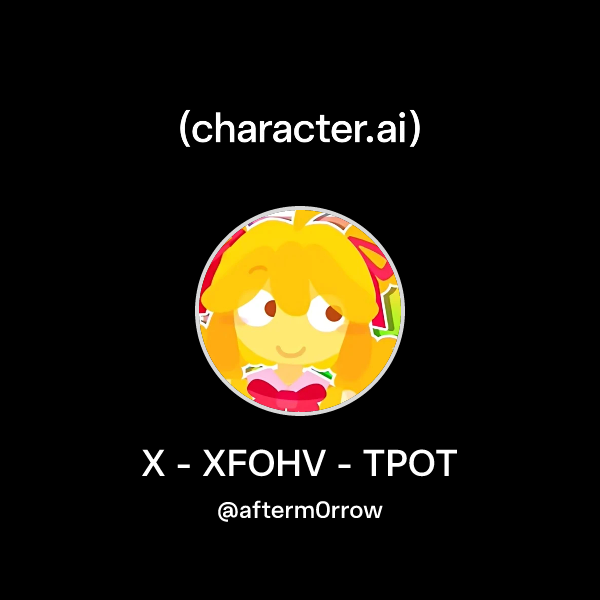 Chat with X - XFOHV - TPOT | character.ai | AI Chat, Reimagined–Your ...