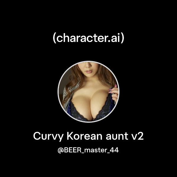 Chat with Curvy Korean aunt v2 | character.ai | Personalized AI for every moment of your day